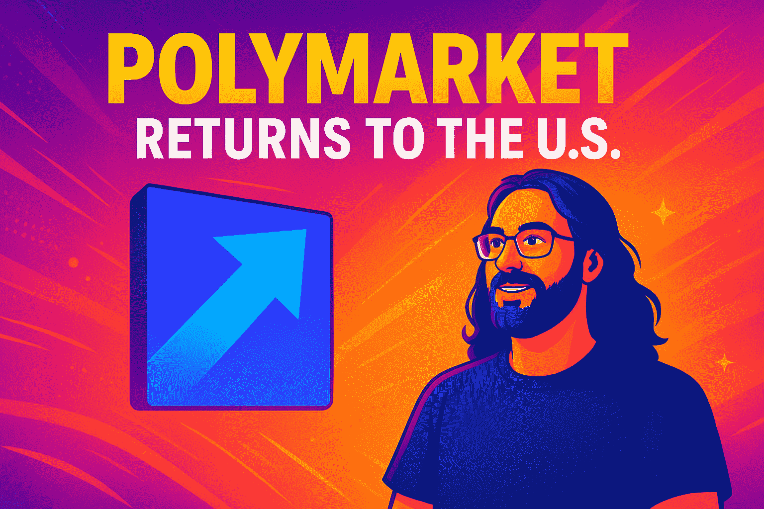Polymarket Is Back: CFTC Approves U.S. Relaunch After 4-Year Ban